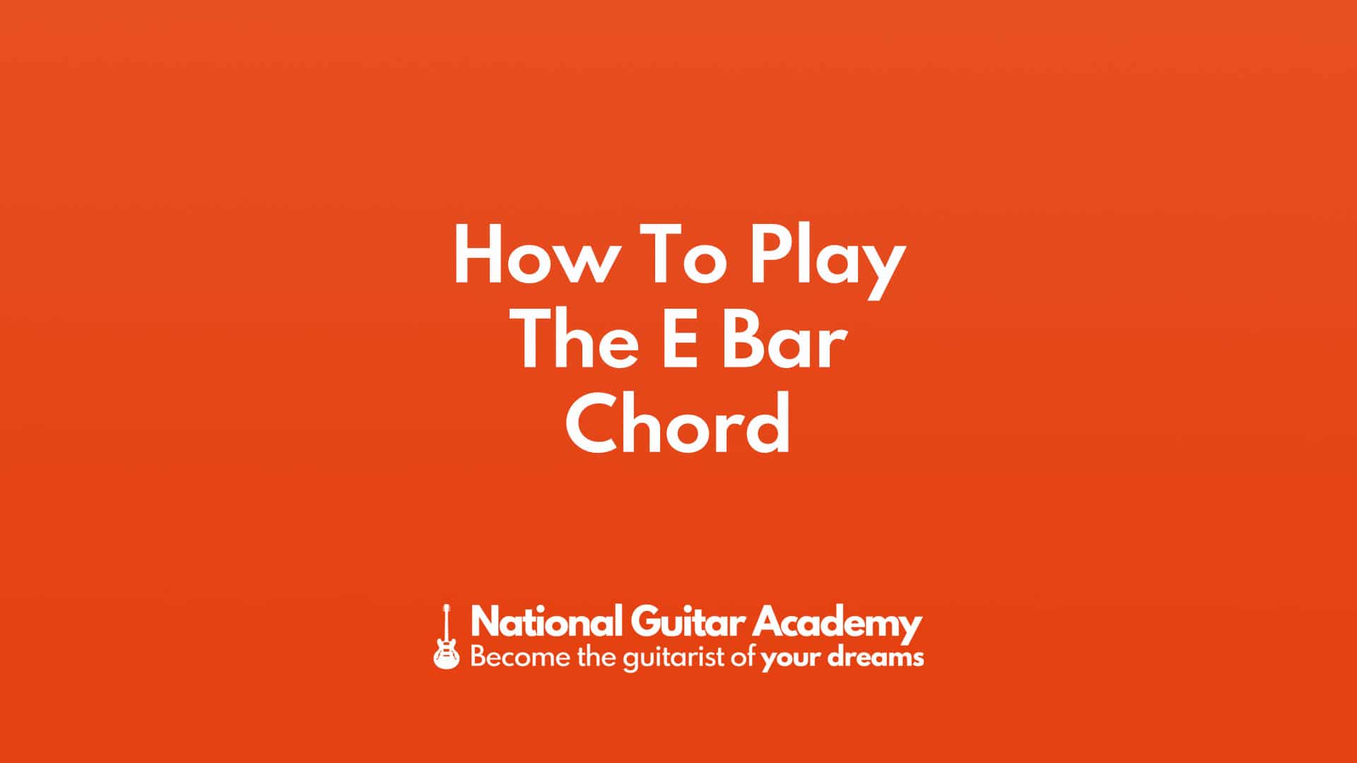 How To Play The E Bar Chord - National Guitar Academy
